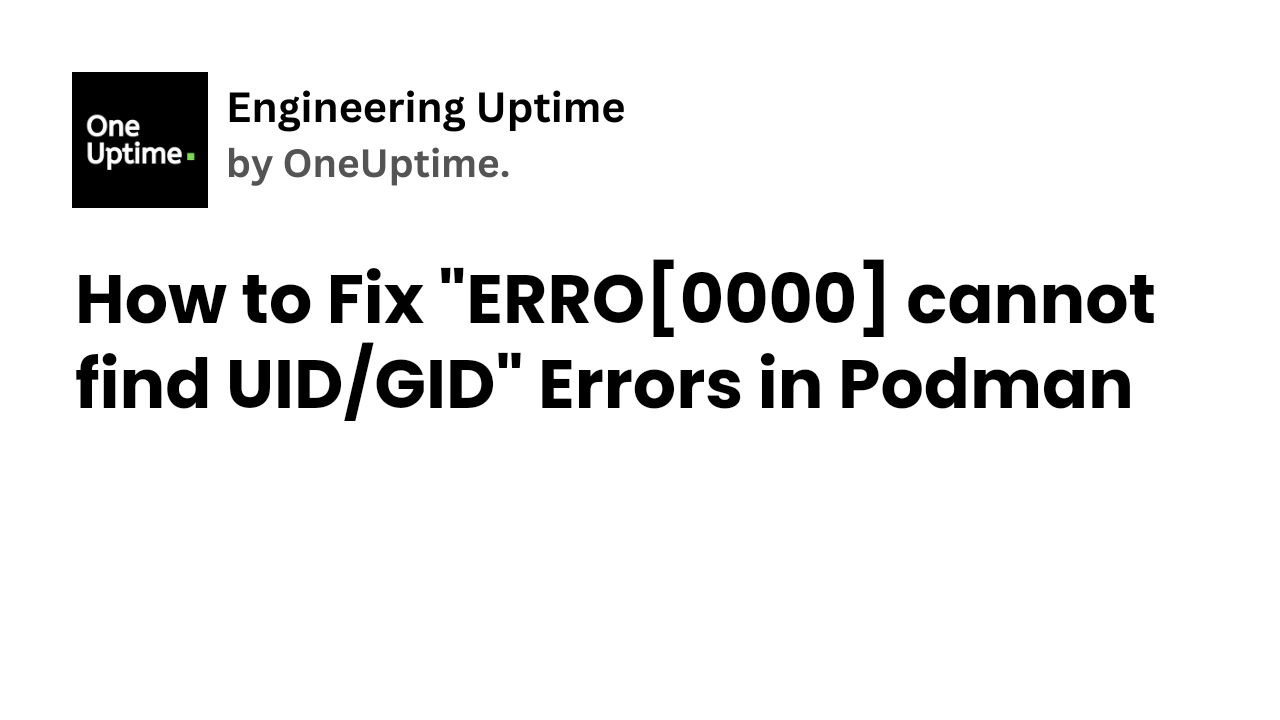 How to Fix 'ERRO[0000] cannot find UID/GID' Errors in Podman