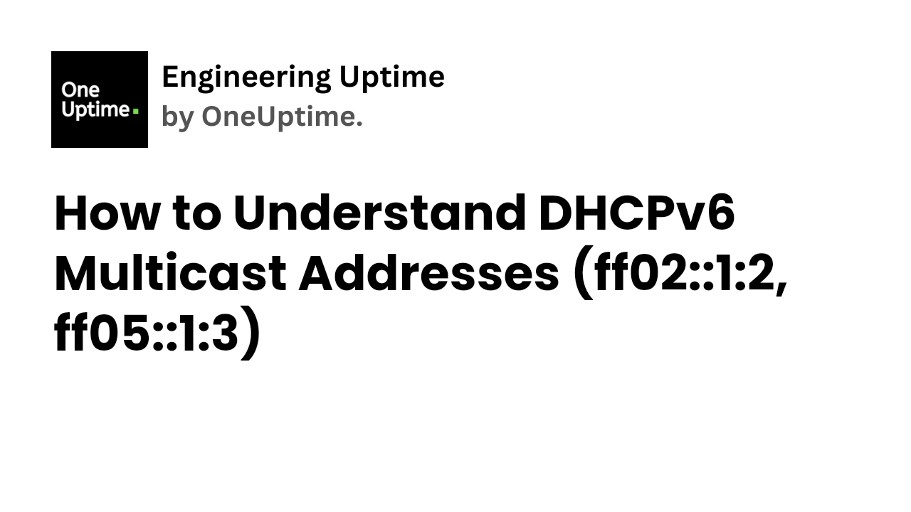 How to Understand DHCPv6 Multicast Addresses (ff02::1:2, ff05::1:3)
