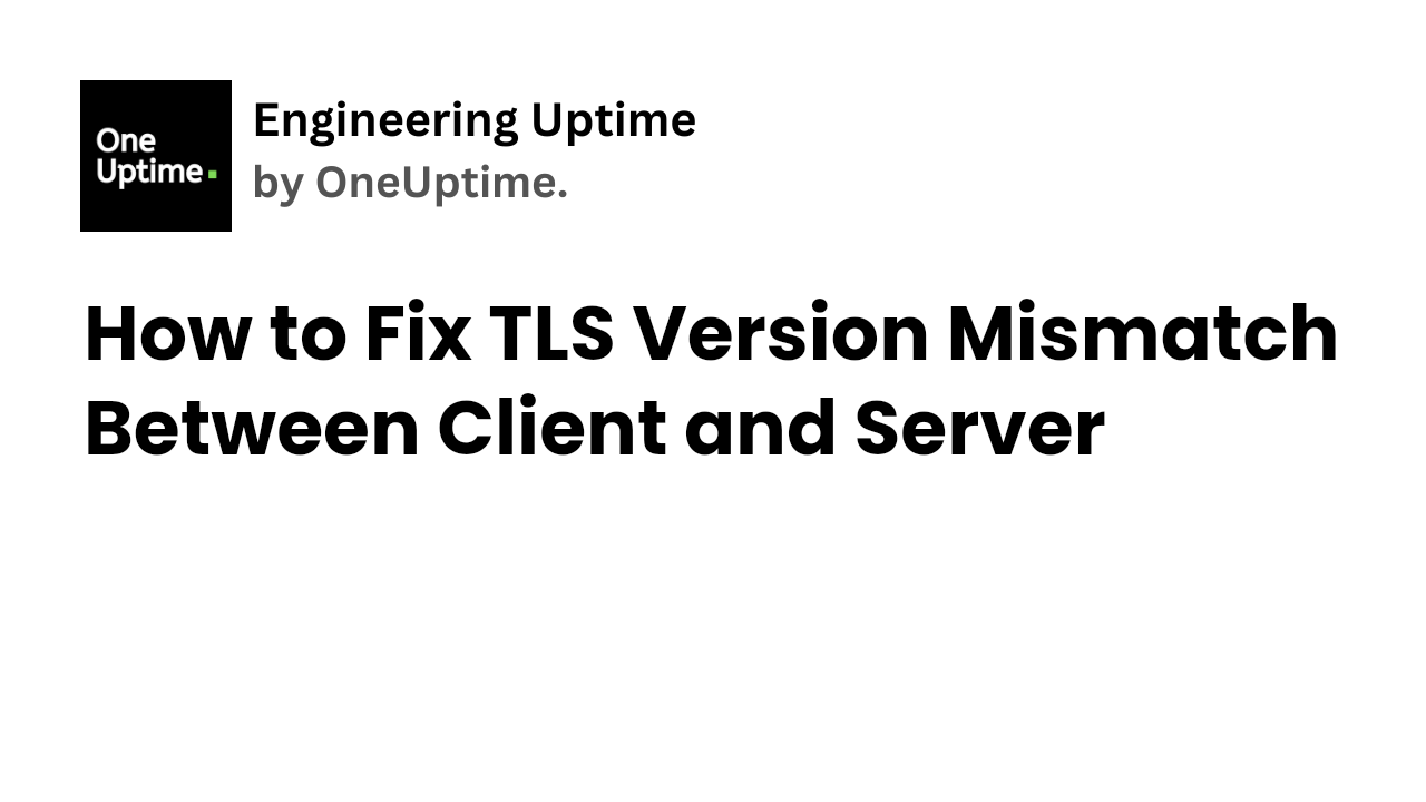 How to Fix TLS Version Mismatch Between Client and Server