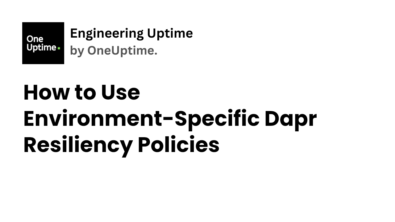 How to Use Environment-Specific Dapr Resiliency Policies